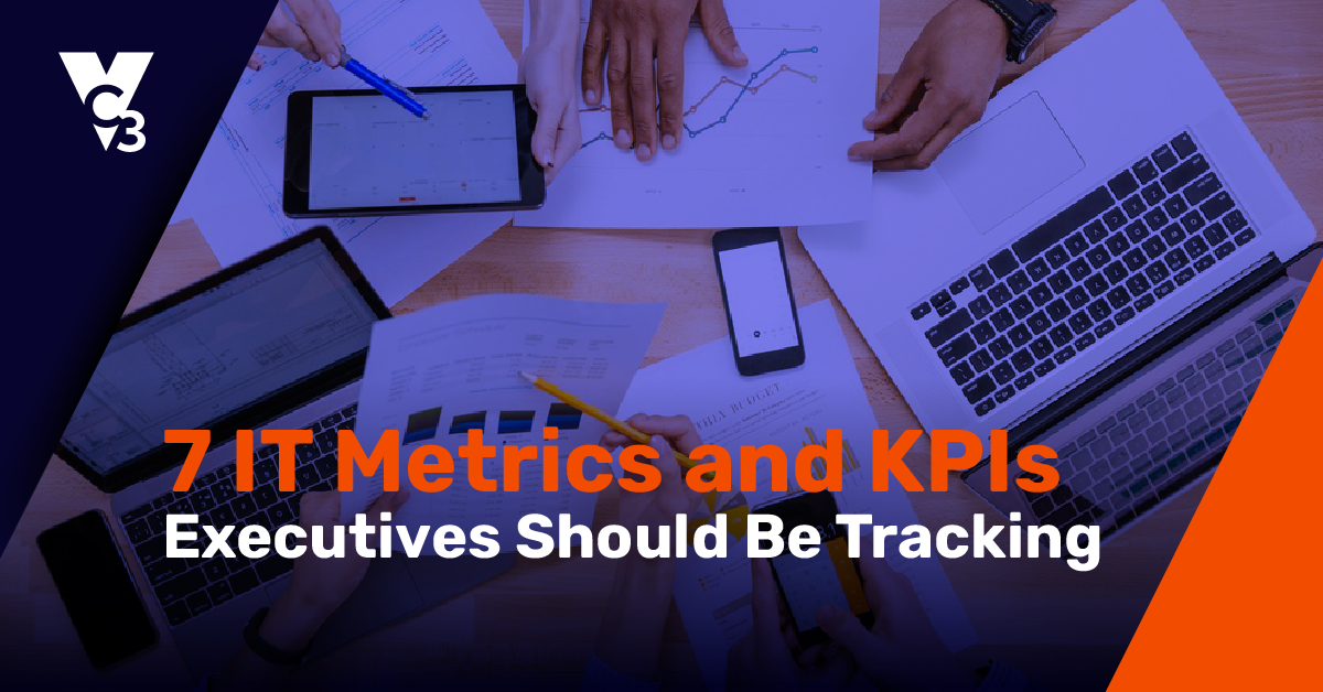 7 IT Metrics and KPIs Executives Should Be Tracking | VC3